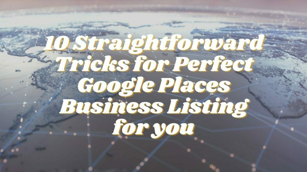 10 Tips to Perfect Your Google Places Business Listing