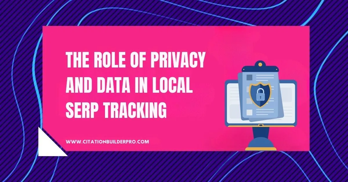 The Role of Privacy and Data in Local SERP Tracking